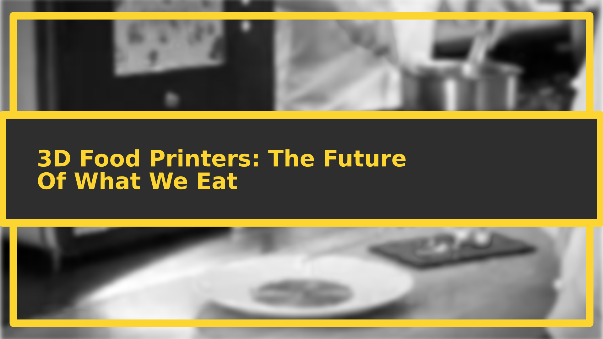 3D Food Printers: The Future Possibilities Of What We Eat